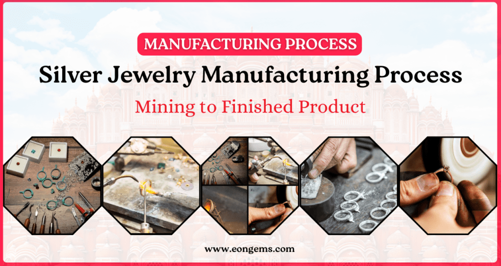 Silver Jewelry Manufacturing Process: Mining to Finished Product - Eon Gems