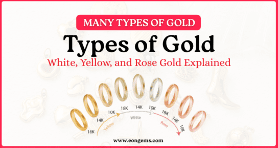 Types of Gold: White, Yellow, and Rose Gold Explained - Eon Gems