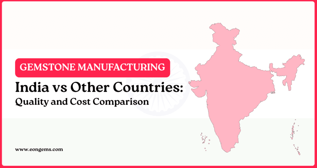 Gemstone Manufacturing in India vs Other Countries - Eon Gems